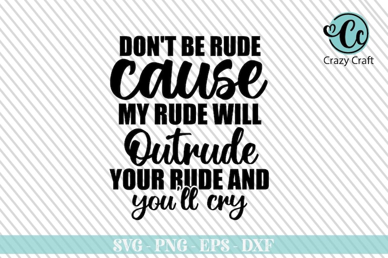 Don't Be Rude Cause My Rude Svg Png, Sarcastic Svg Files, Funny Quotes ...