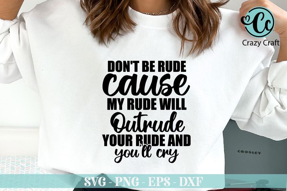 Don't Be Rude Cause My Rude Svg Png, Sarcastic Svg Files, Funny Quotes ...