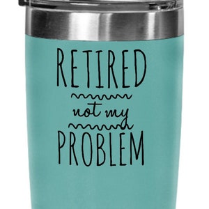 Funny Retirement Gift Travel Mug Retired Not My Problem Insulated ...