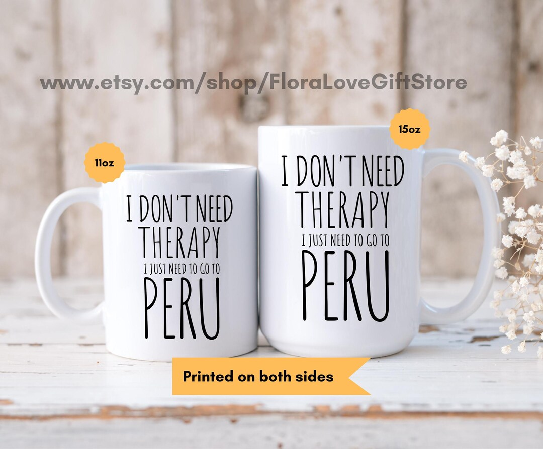 Peru Mug Peru Gift Ideas I Dont Need Therapy I Just Need to Go to Peru ...