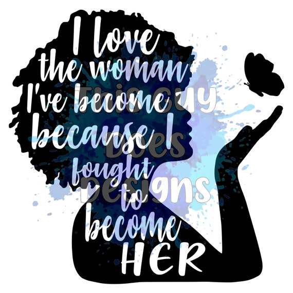 I Love The Woman Ive Become Svg Powerful Woman Cut File Etsy