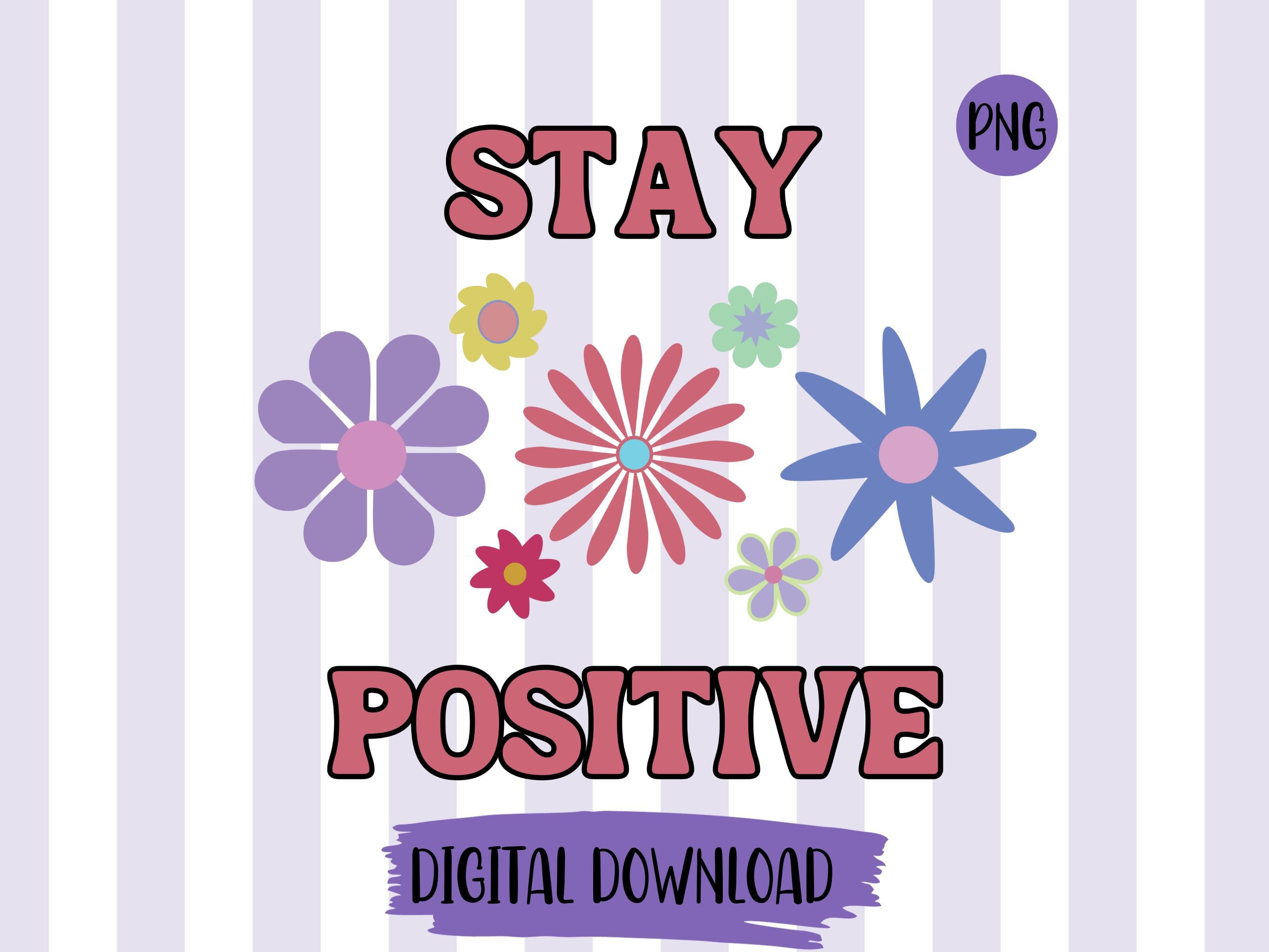 Stay Positive Png Flower Png Positivity Png Inspirational Quote Png ...