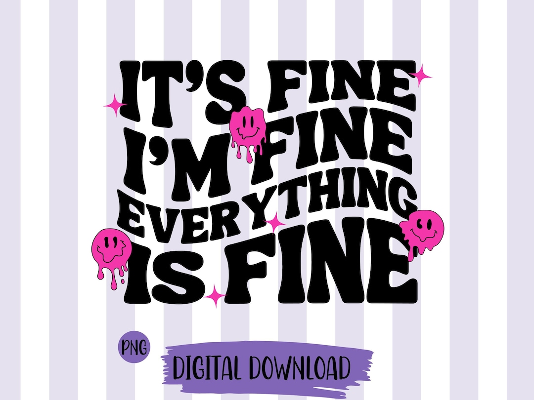 It's Fine I'm Fine Everything is Fine Png Sarcastic Quote Png Melting ...