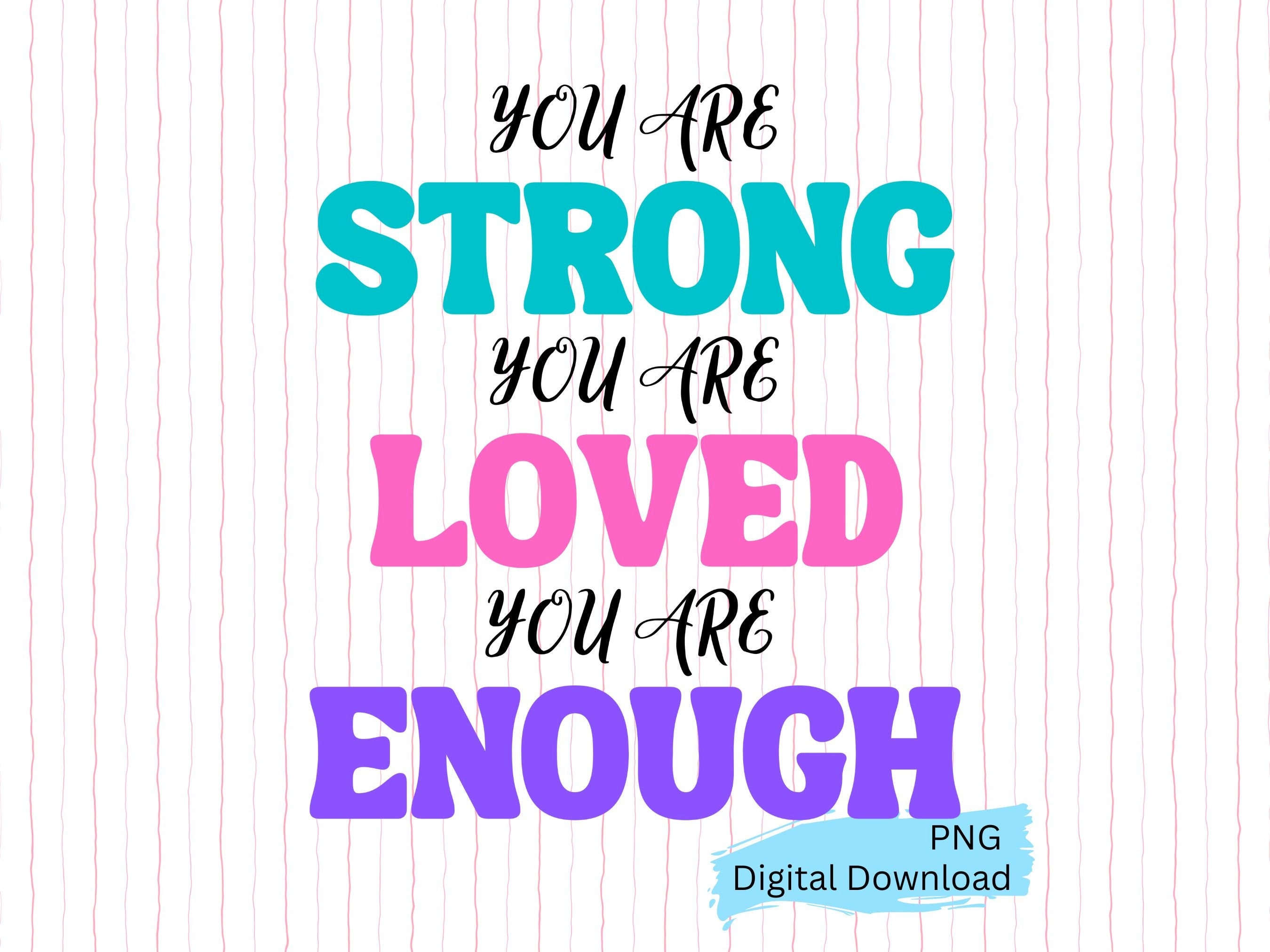 You Are Strong Png You Are Loved Png You Are Enough Png - Etsy