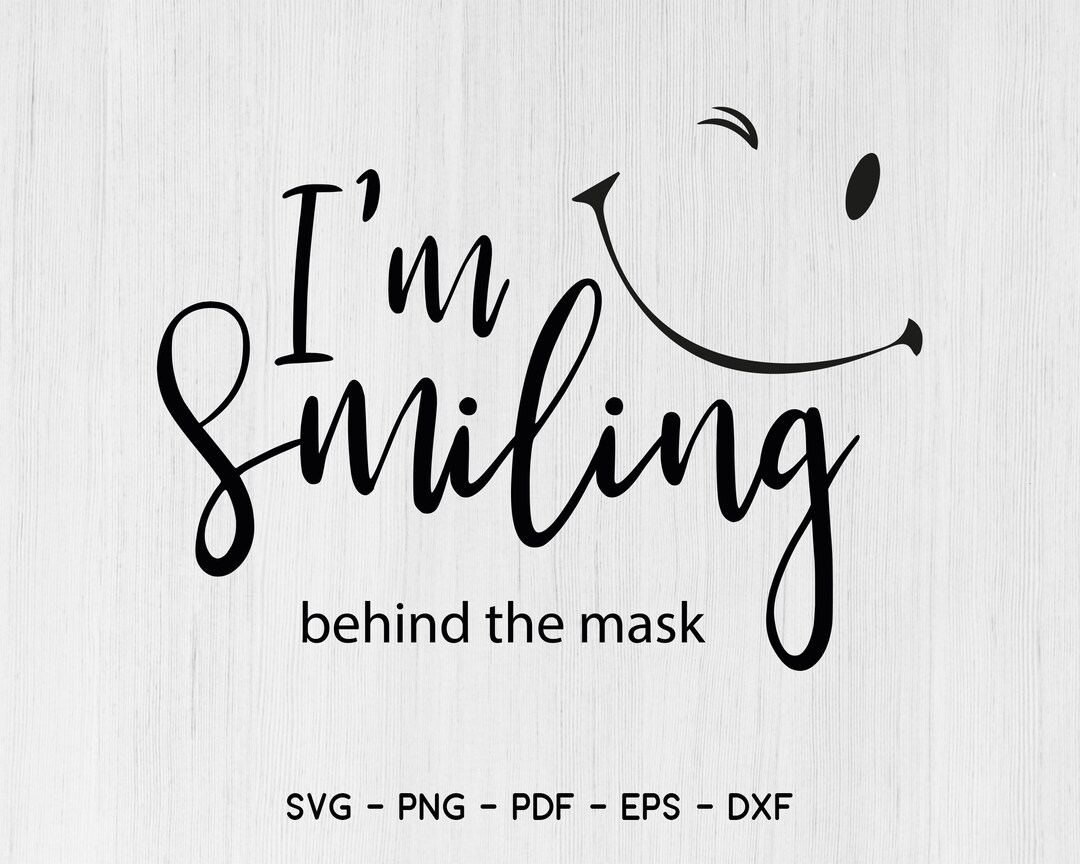 I'm Smiling Behind the Mask Quarantine SVG, Print File for T-shirt,face ...