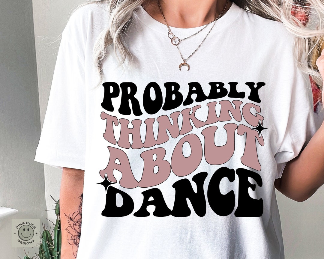 Probably Thinking About Dance Svg, Dance Svg, Dance Shirt Svg, Dance ...