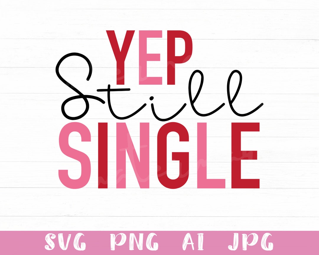 Yep Still Single Svg, Valentines Day Svg, Valentine Quotes Svg, Funny ...