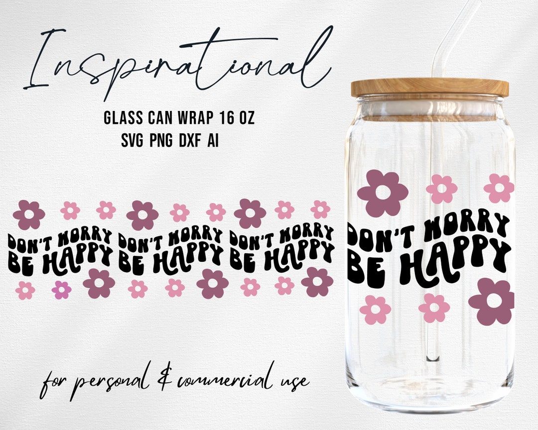 Don't Worry Be Happy Svg, Inspirational Svg 16oz Glass Can Svg, Can ...