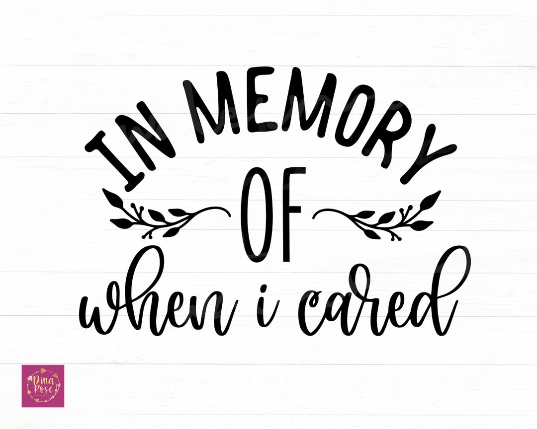 In Memory of When I Cared Svg, Sarcastic Quote Svg, Funny Quotes Svg ...