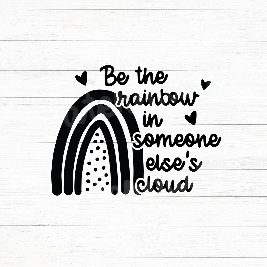 Be the Rainbow in Someone Else's Cloud Svg, Rainbow Svg, Inspirational ...