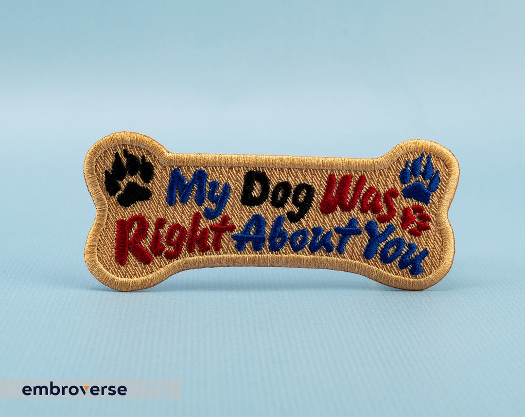 Dog Lover Funny Patch - My Dog Was Right About You - Embroidered ...