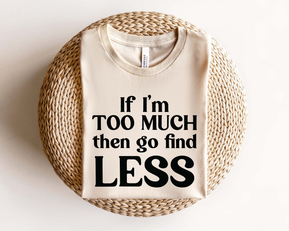 If Im Too Much Then Go Find Less SVG PNG Boss Lady Svg - Etsy