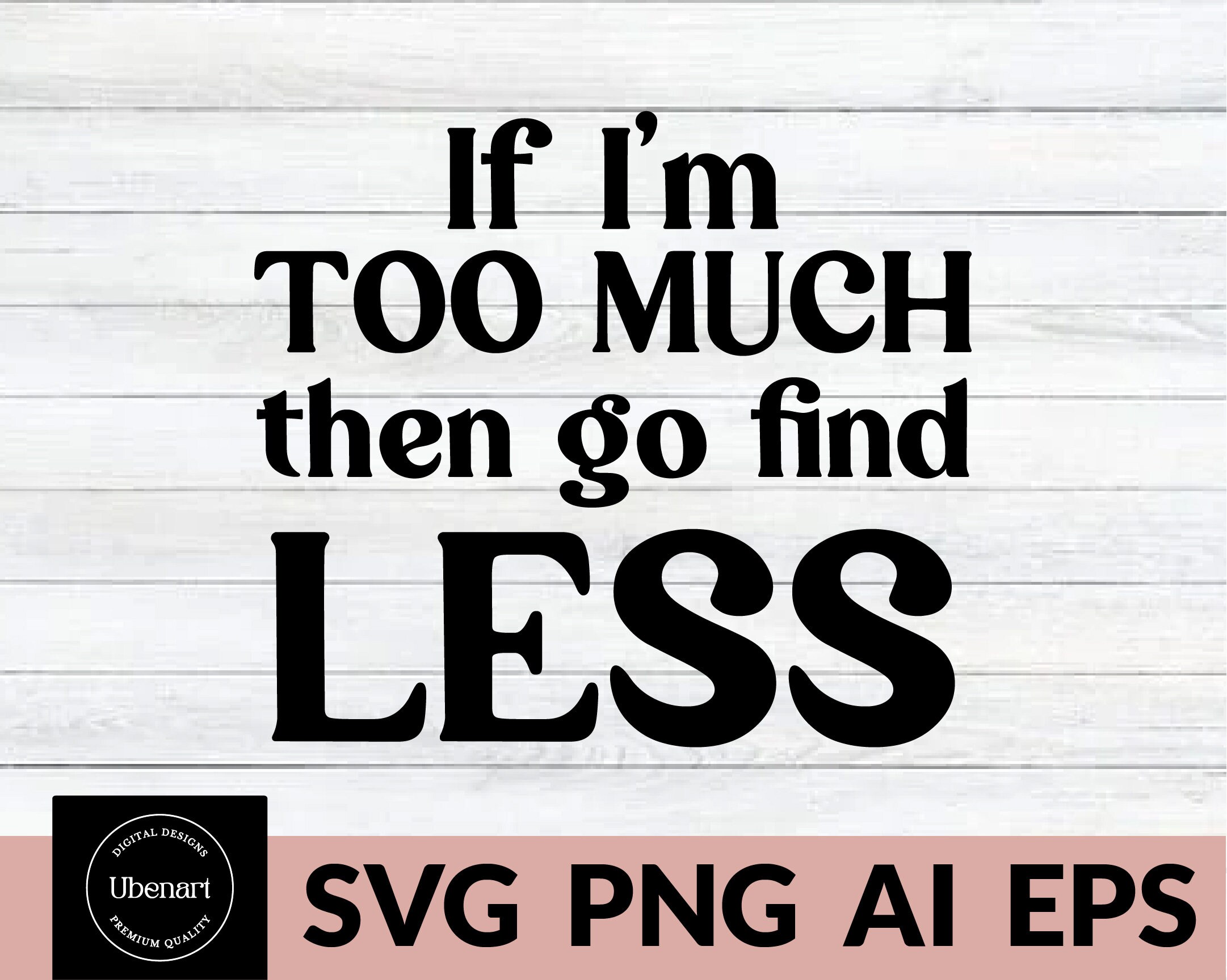If I’m Too Much Then Go Find Less SVG PNG, Boss Lady Svg, Empowering ...