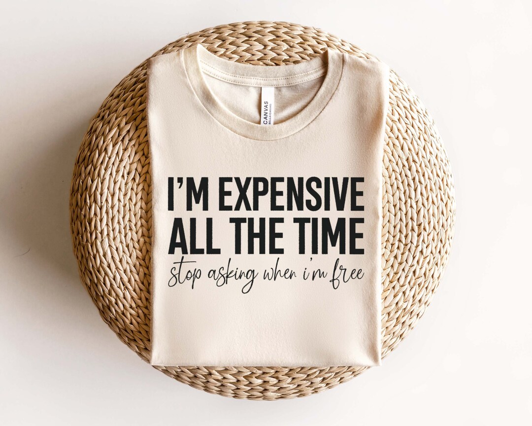 I’m Expensive All the Time Svg Png, Expensive Svg, High Maintenance Svg ...