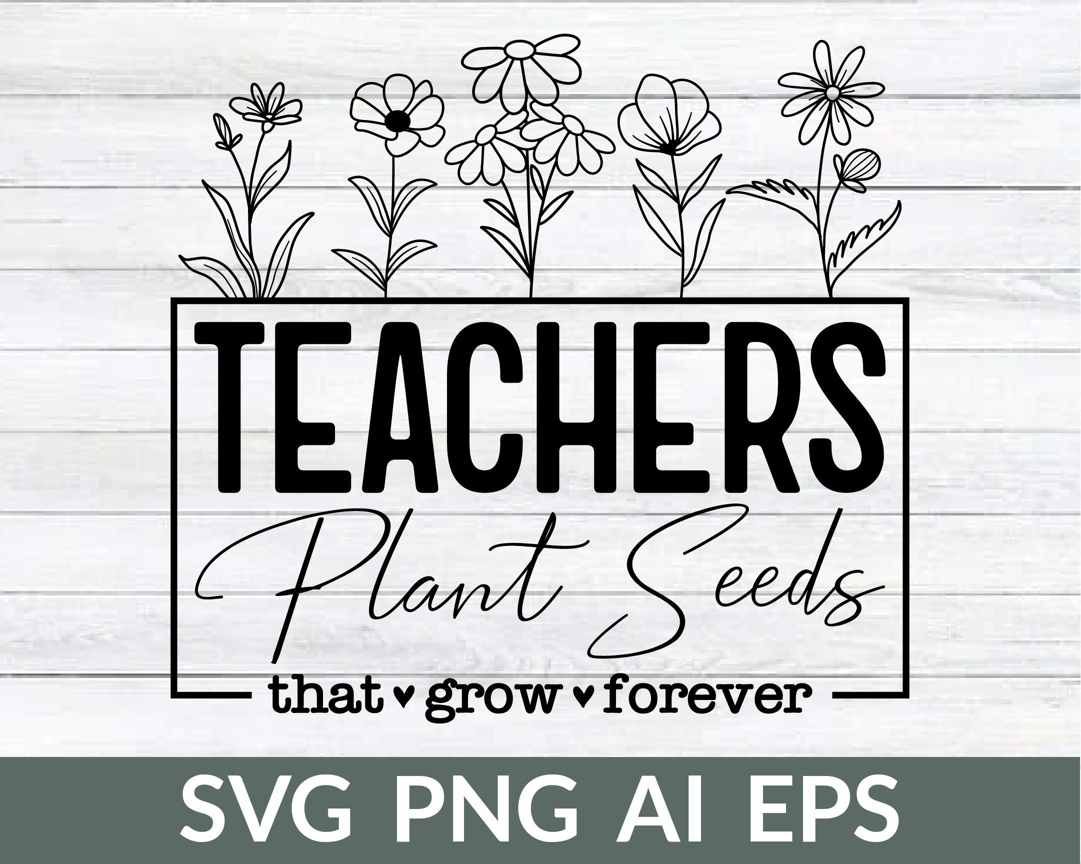 Teachers Plant Seeds That Grow Forever Svg Best Teacher Ever Etsy