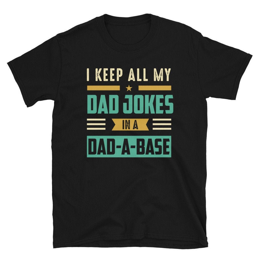 I Keep All My Dad Jokes in A Dadabase Dada Base Shirt Dad Joke Shirt ...