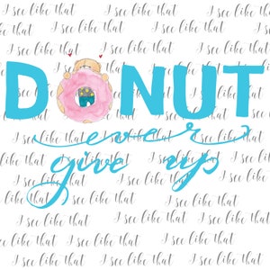 DONUT Ever Give up PNG, File for Sublimate, Great Inspirational Quote ...
