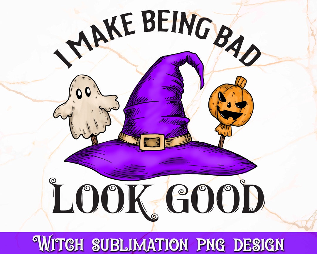 I Make Being Bad Look Good Png, Witch PNG, Witch Sublimation, Halloween ...