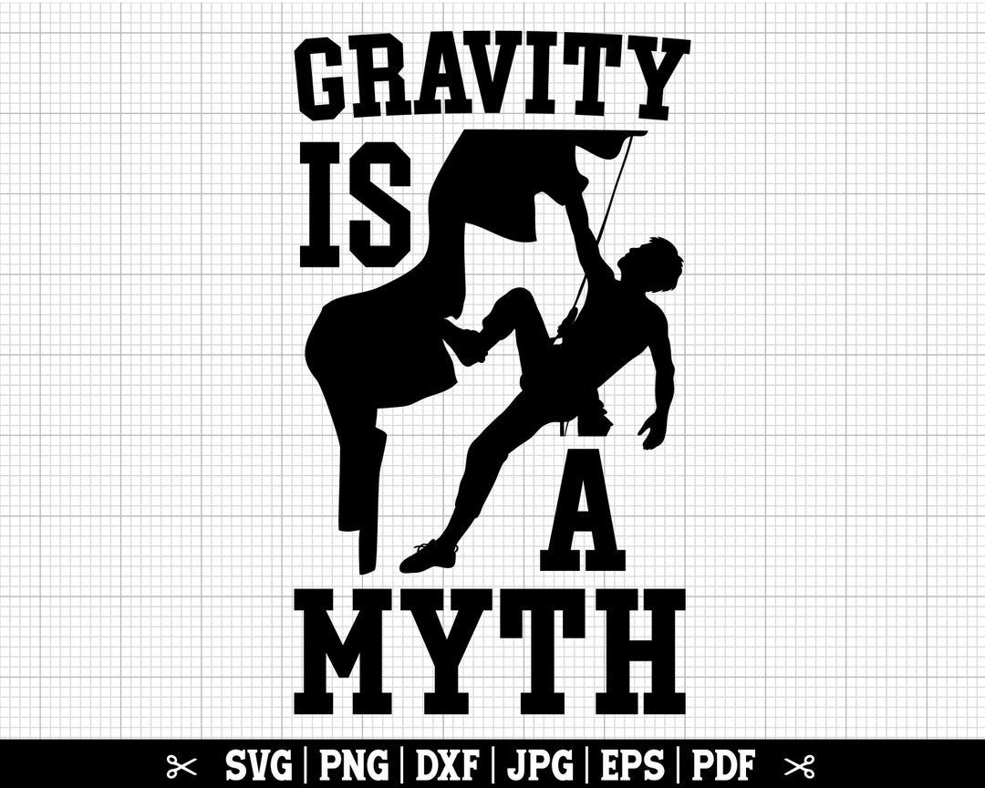 Gravity is A Myth Svg, Climbing Svg, Rock Climbing Svg, Climber Svg ...