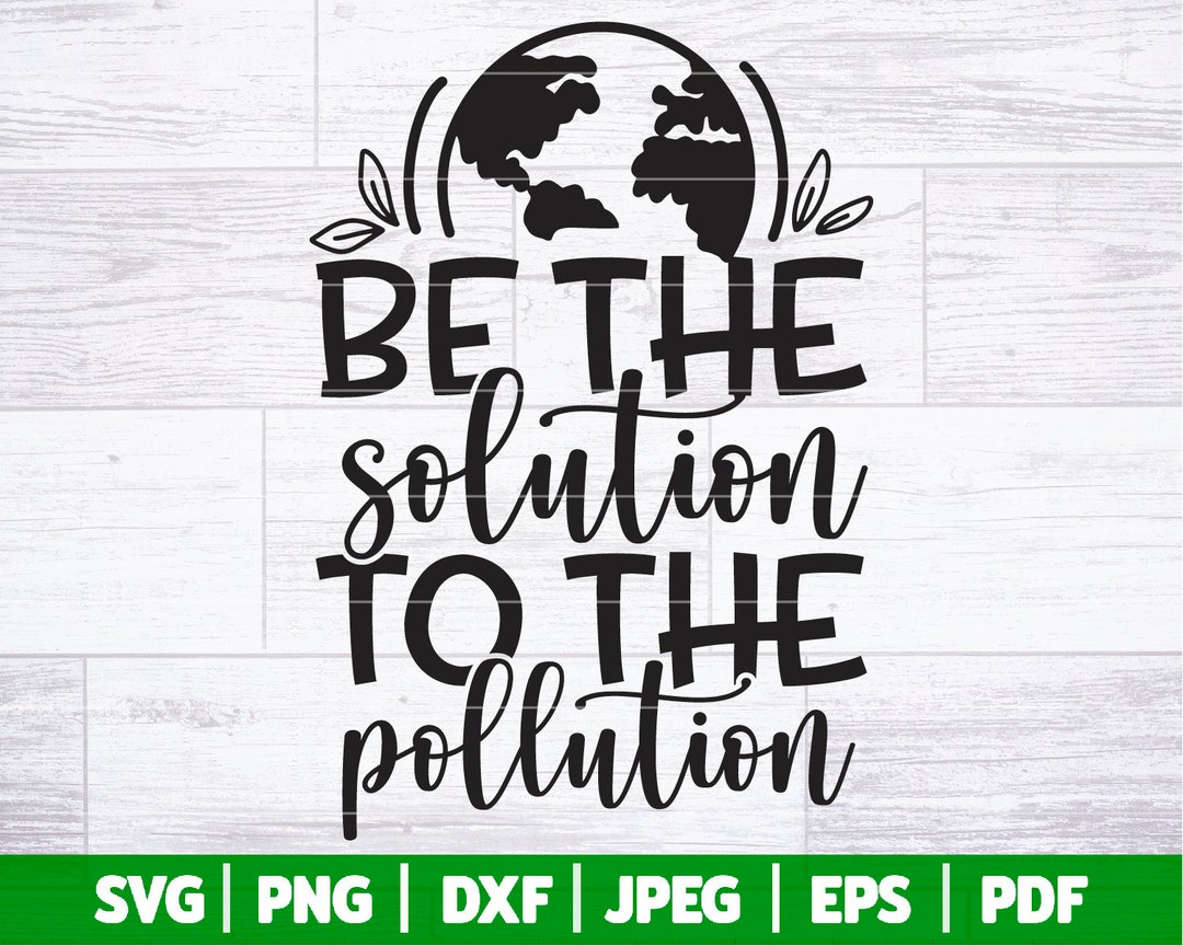 Be the Solution to the Pollution SVG | Earth Day SVG Cut File | Earth ...