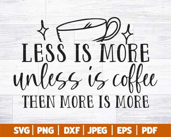 Less is More Unless is Coffee Then More is More SVG Coffee - Etsy