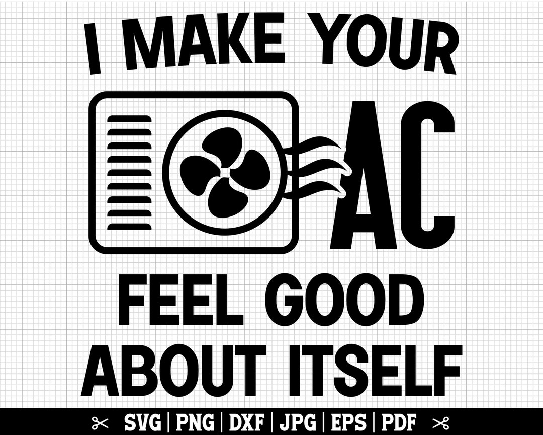 I Make Your AC Feel Good About Itself SVG, HVAC Tech Svg, Hvac Svg ...