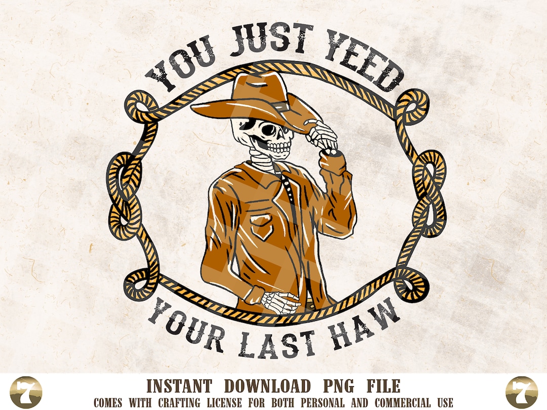You Just Yeed Your Last Haw PNG | Funny Cowboy PNG | Western Sublimation | Yeehaw Png | Howdy ...
