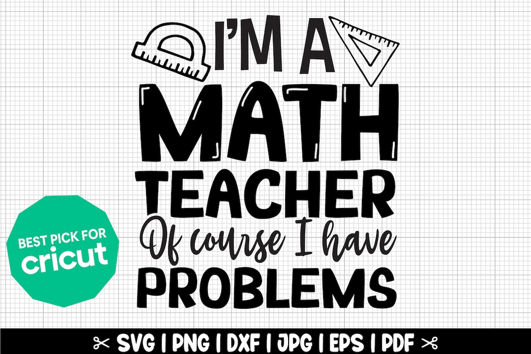 I'm A Math Teacher of Course I Have Problems SVG | Math Svg, Math ...