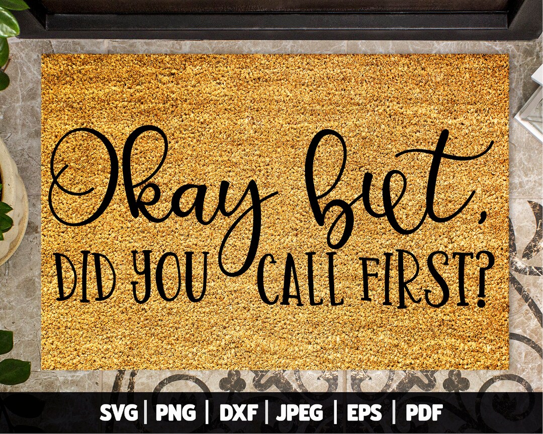 Okay but Did You Call First SVG | Funny Doormat SVG | Sarcastic Doormat ...
