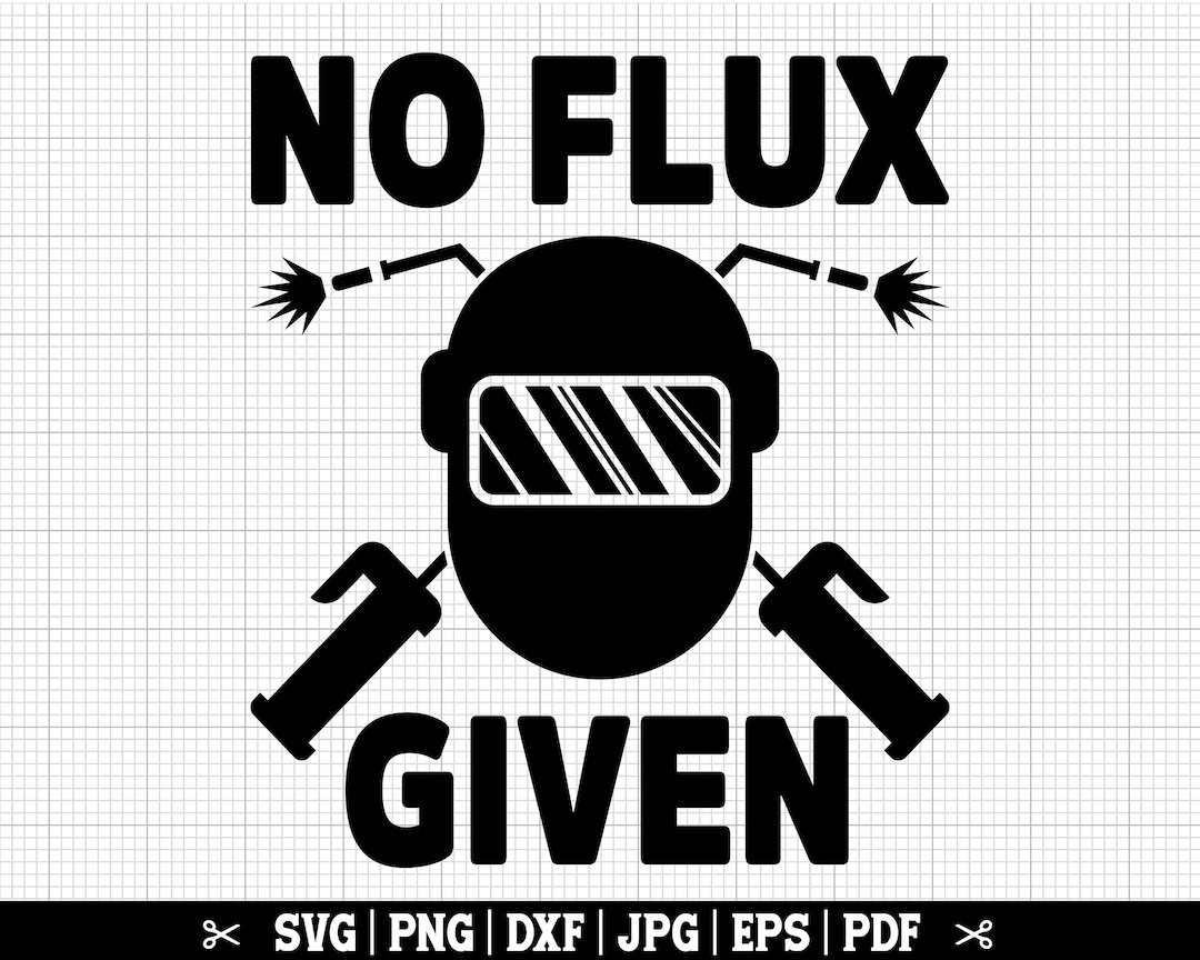No Flux Given SVG, Welder SVG, Welding SVG, Welding Cricut, Welder Png ...