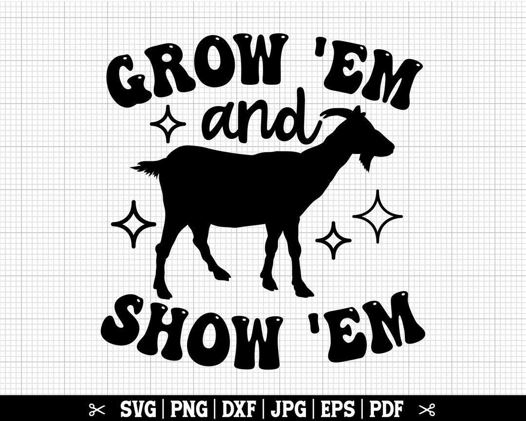 Grow 'em and Show 'em SVG, Goat Show Svg, Goat Svg, Funny Quote, Goat ...