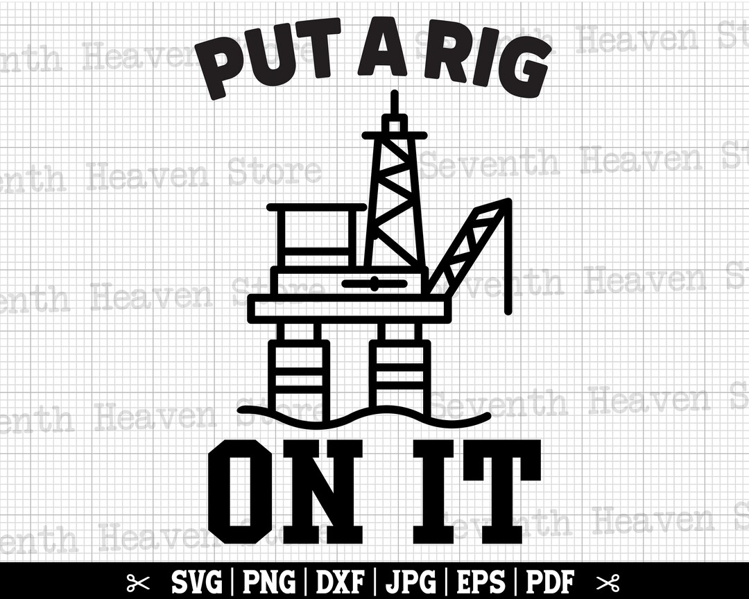Put a Rig on It SVG, Oil Rig SVG, Oil Rig Worker Svg, Oil Rig Dad ...