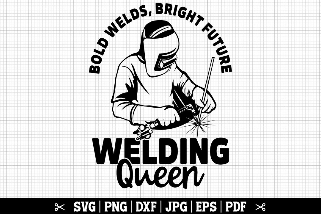 Welding Queen SVG - Bold Welds Bright Future - Female Welder SVG, Woman ...