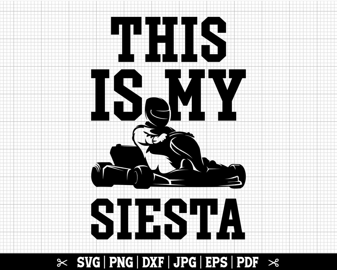 This is My Siesta Svg, Go Kart SVG, Go Karting Svg, Adrenaline Svg, Racing Svg, Kart Racer Svg ...