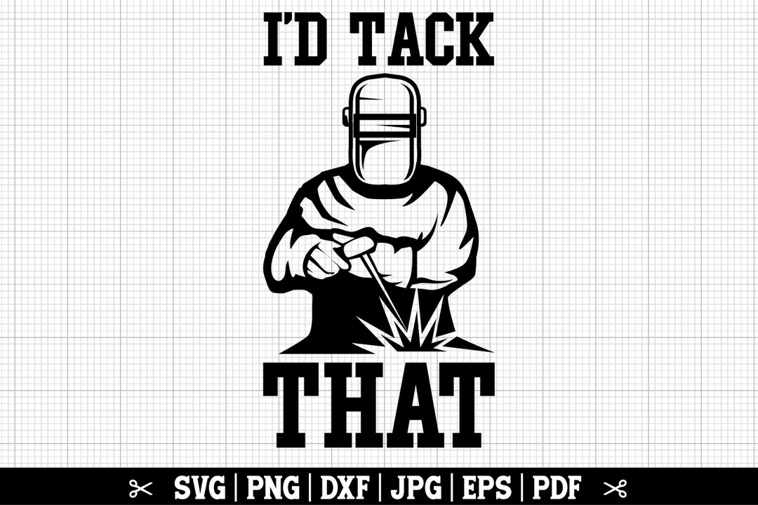 I'd Tack That SVG, Welder SVG, Welding SVG, Welding Cricut, Welder Png ...