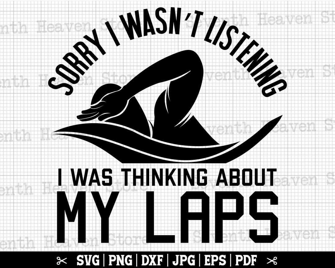 Sorry I Wasn't Listening I Was Thinking About My Laps SVG, Swimming Svg ...