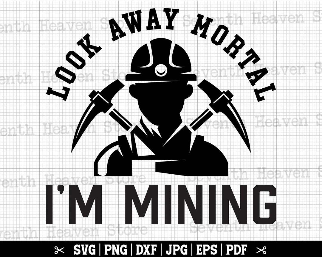 Look Away Mortal I'm Mining SVG | Funny Miner Svg, Mining Svg, Funny ...