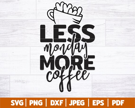 Less Monday More Coffee SVG Coffee SVG Funny Coffee Saying - Etsy