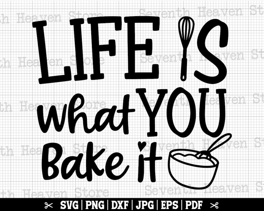 Life is What You Bake It Svg, Funny Baking SVG, Kitchen Svg, Baker Svg ...