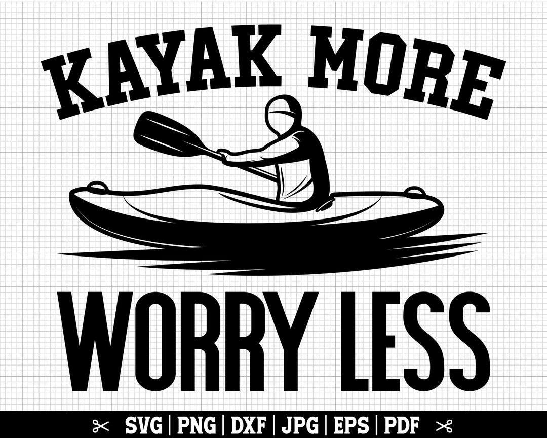Kayak More Worry Less SVG, Kayak SVG, Kayaking Svg, Kayaker Svg, Kayak ...