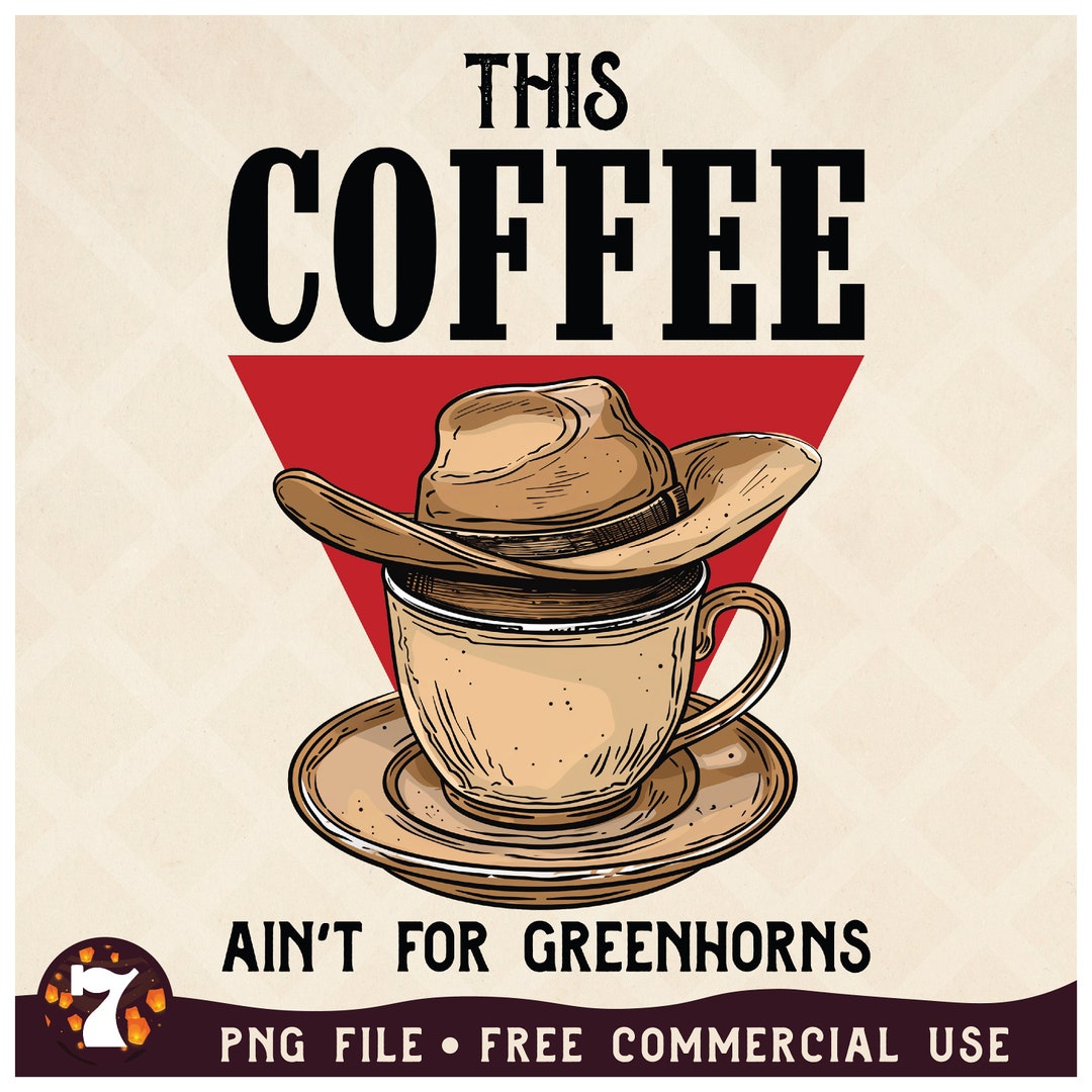 This Coffee Ain't for Greenhorns PNG | Funny Cowboy Coffee Png, Cowgirl ...