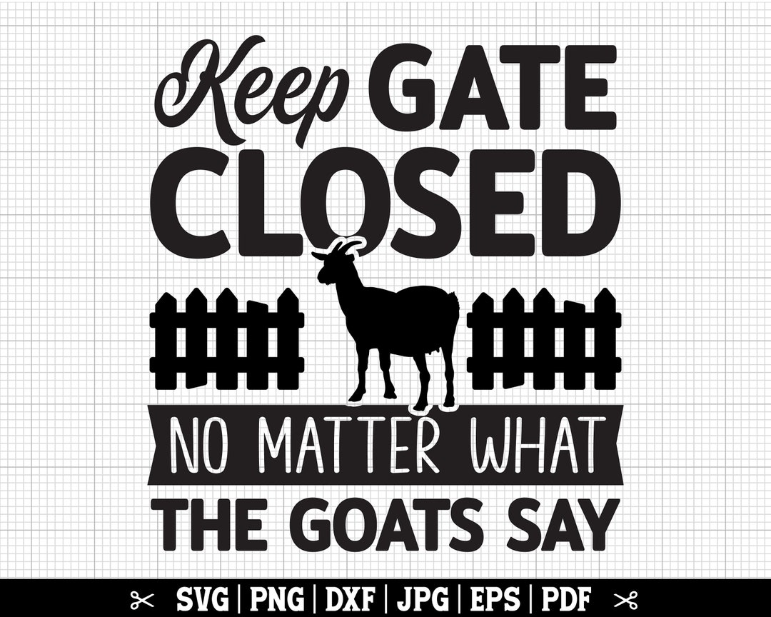 Keep Gate Closed No Matter What the Goats Say Svg, Goat Svg, Goat Png ...