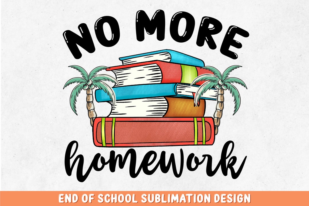 No More Homework PNG | End of School Sublimation, Teacher Png, Funny ...