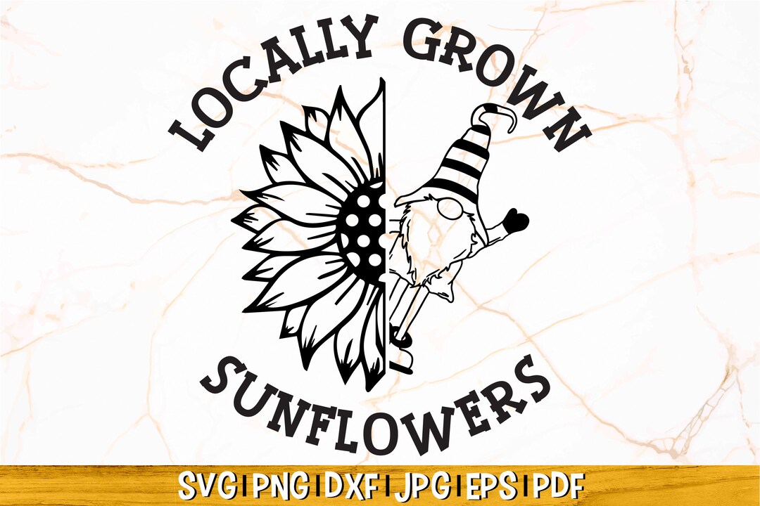Locally Grown Sunflowers SVG | Sunflower SVG, Sunflower Gnome SVG ...