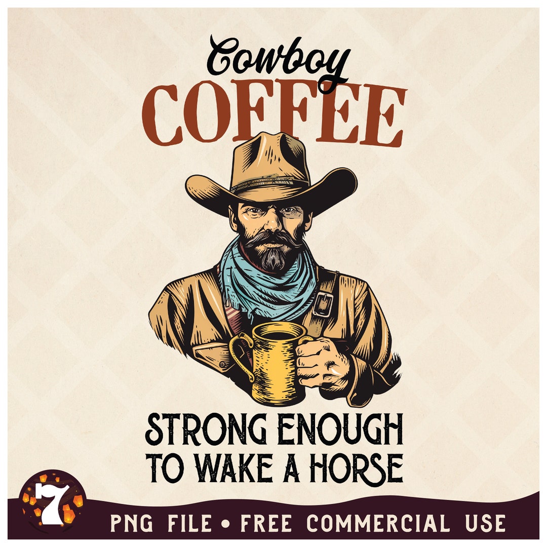 Cowboy Coffee Strong Enough to Wake a Horse | Funny Cowboy Png, Western ...