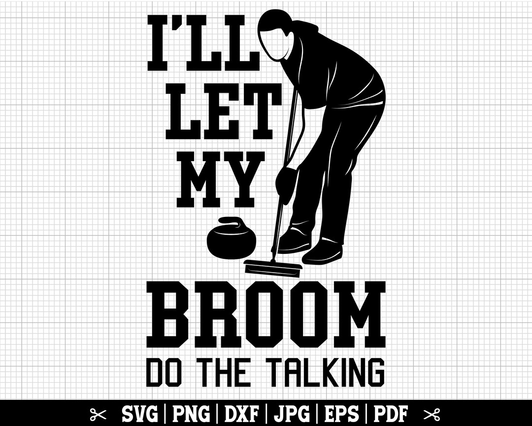 I'll Let My Broom Do the Talking SVG, Funny Curling Svg, Curling Broom ...
