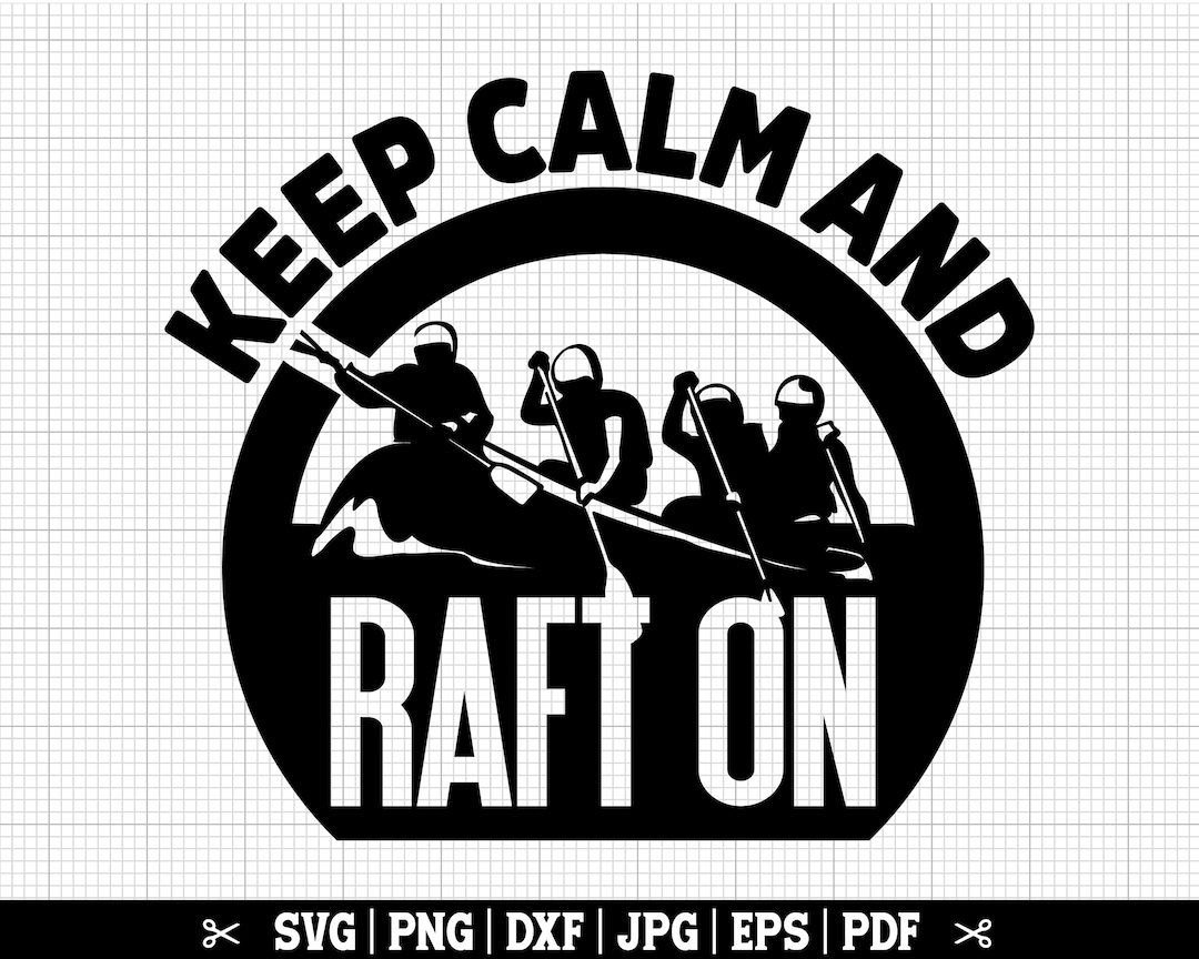 Keep Calm and Raft on SVG, Rafting SVG, Rafter Svg, Raft Svg, River ...