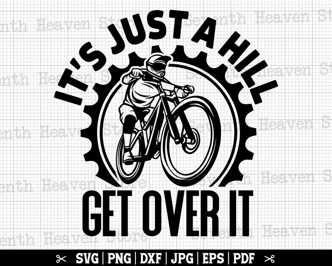 It's Just A Hill Get Over It SVG, MTB Svg, Mountain Bike Svg, Mountain ...