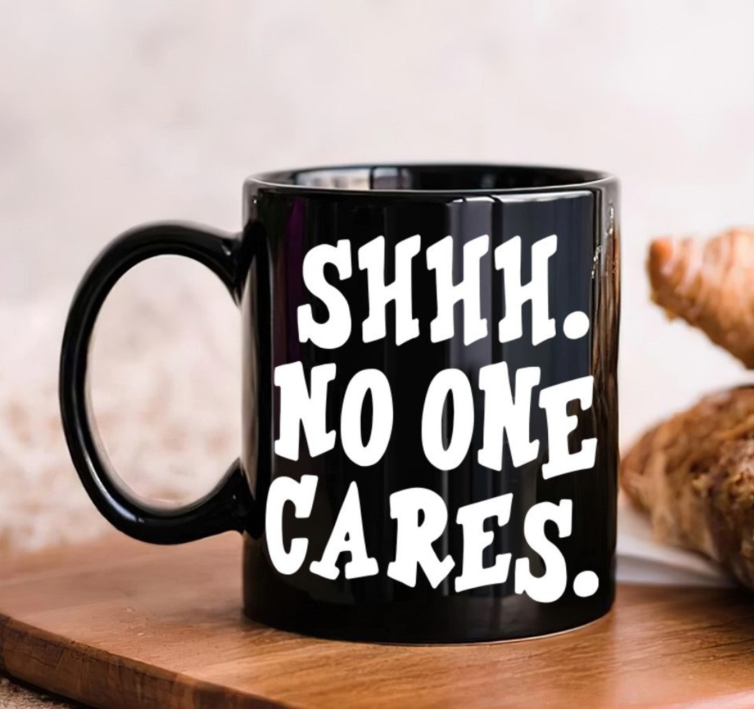 Terra Concept Shhh No One Cares Coffee Mug, Funny Coffee Mug for Women ...