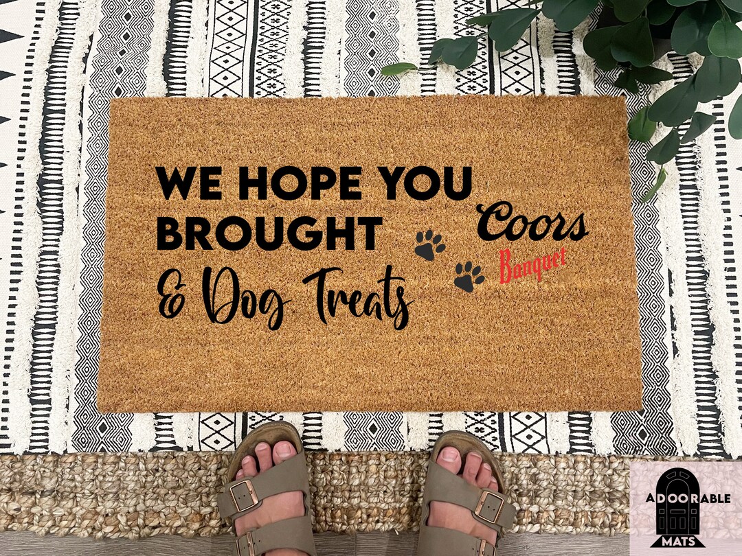 Hope You Brought Beer and Dog Treats Doormat, Dog Lovers Door Mat, Beer ...